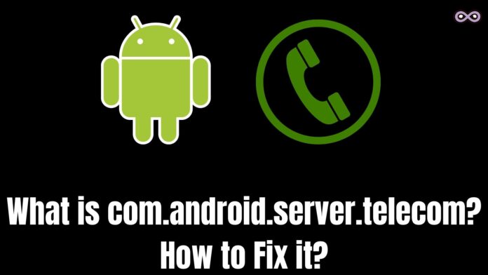 What is com.Android.server.telecom? Easy way to fix it? - Aspartin